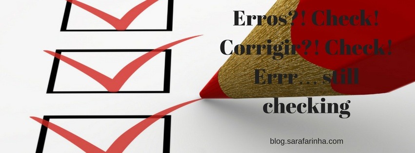 Erros?! Check! Corrigir?! Check! Errr… still checking – Sara Farinha