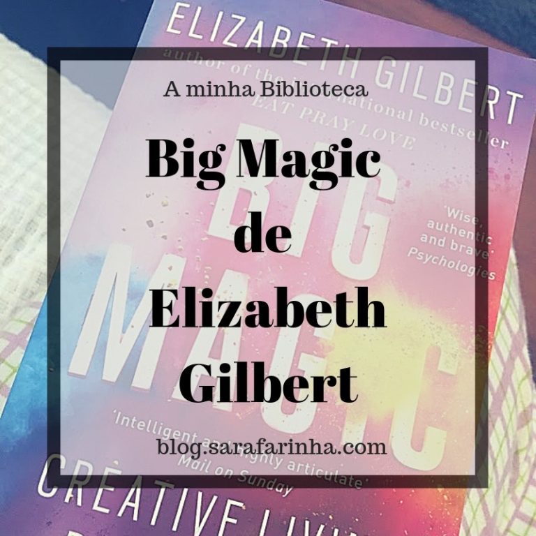 Opinião: ‘Big Magic’ de Elizabeth Gilbert – parte II – Sara Farinha